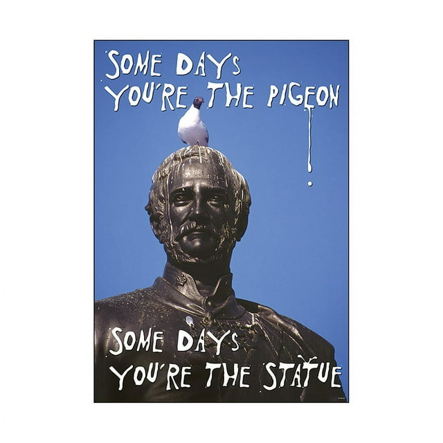 POSTER SOME DAYS YOURE THE PIGEON SOME DAYS YOURE THE STATUE ARGUS ...