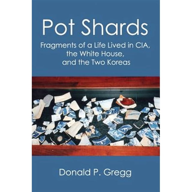 Pot Shards: Fragments of a Life Lived in CIA, the White House, and the ...