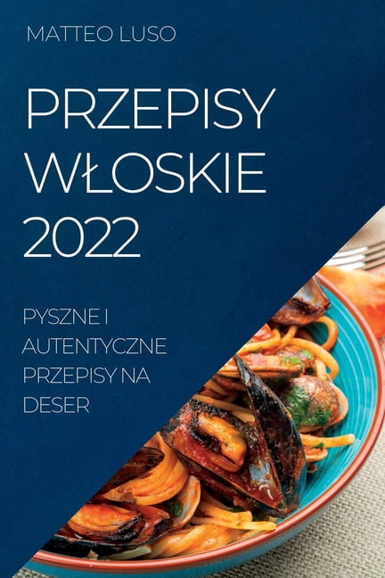 Przepisy Wloskie 2022: Pyszne I Autentyczne Przepisy Na Deser ...