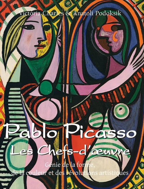 Pablo Picasso Les Chefs-d'oeuvre: GÃ©nie de la forme, de la couleur et ...