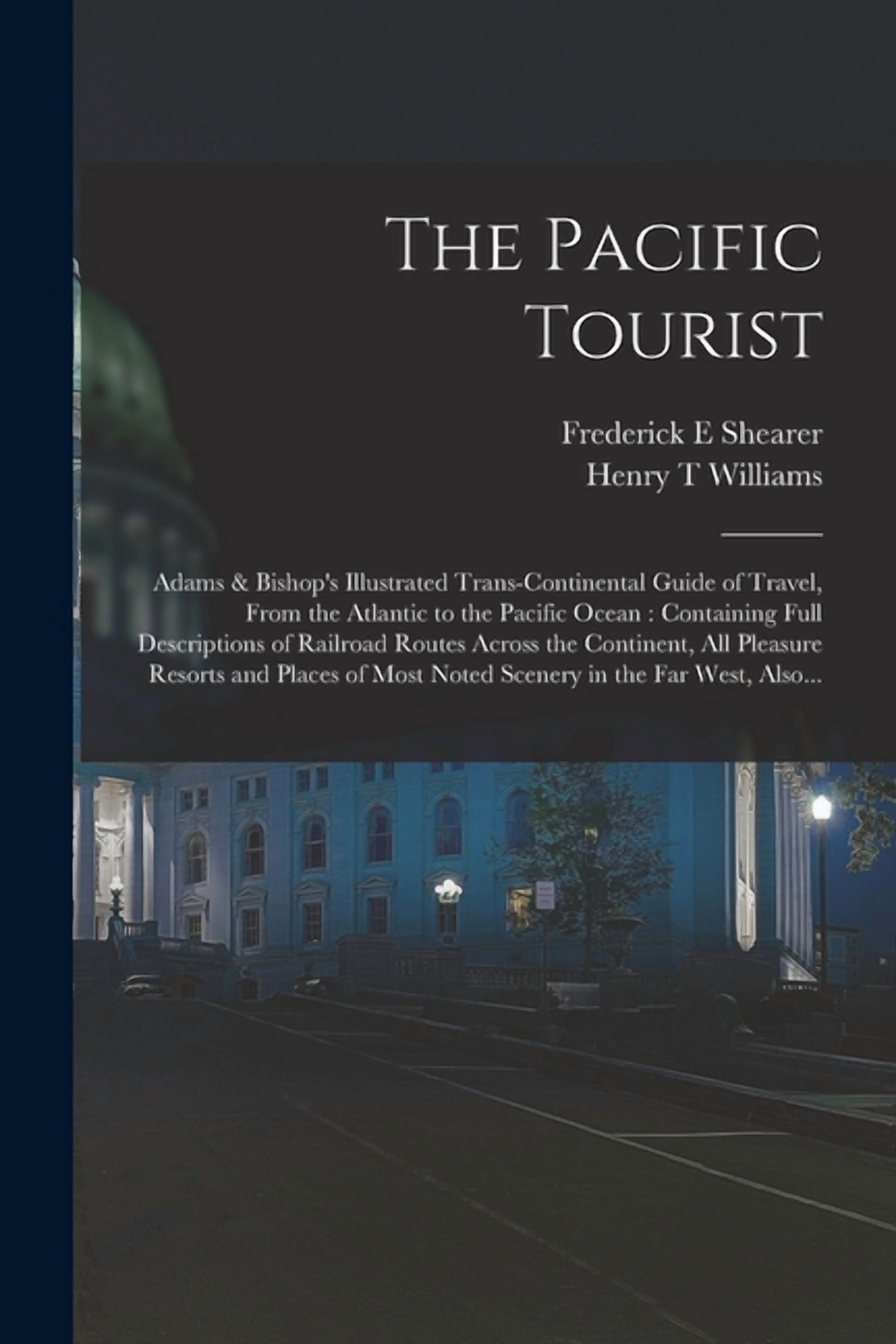 The Pacific Tourist: Adams & Bishop's Illustrated Trans-continental ...