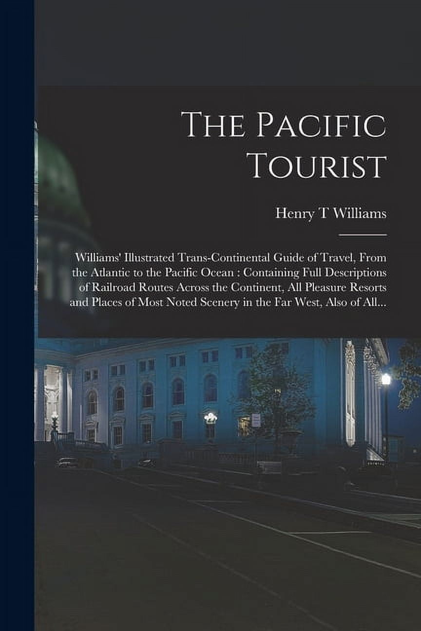 The Pacific Tourist : Williams' Illustrated Trans-continental Guide of ...
