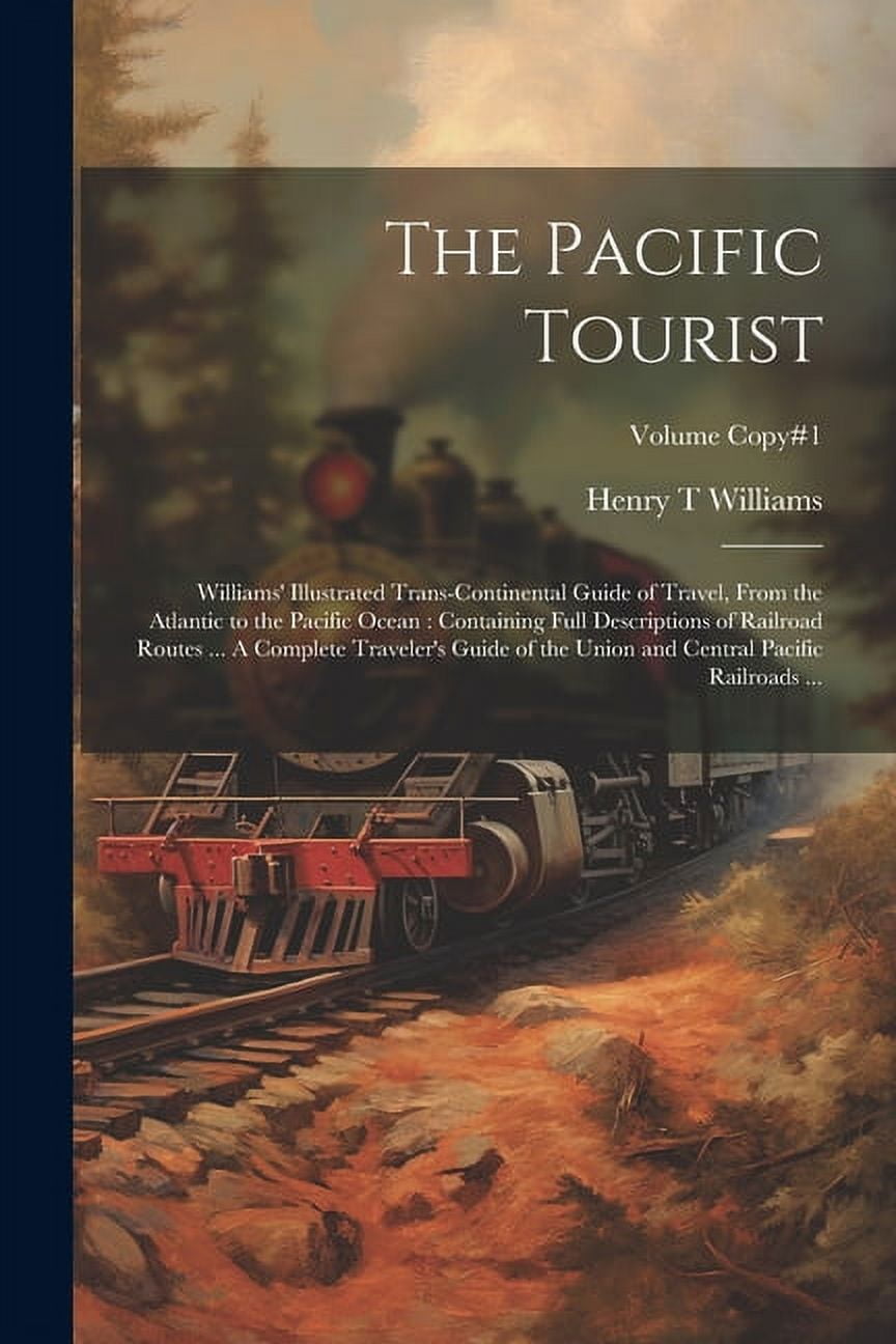 The Pacific Tourist: Williams' Illustrated Trans-continental Guide of ...