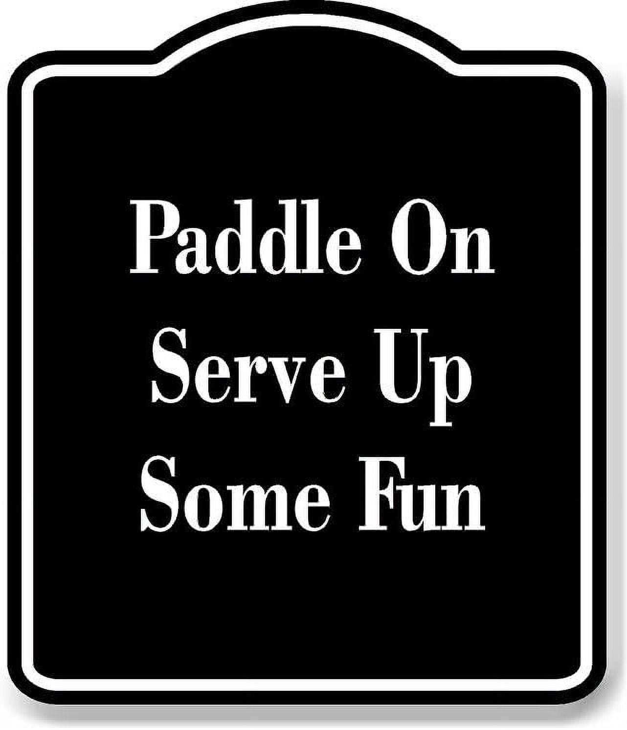 Paddle On - Serve Up Some Fun BLACK Aluminum Composite Sign 20''x24 ...