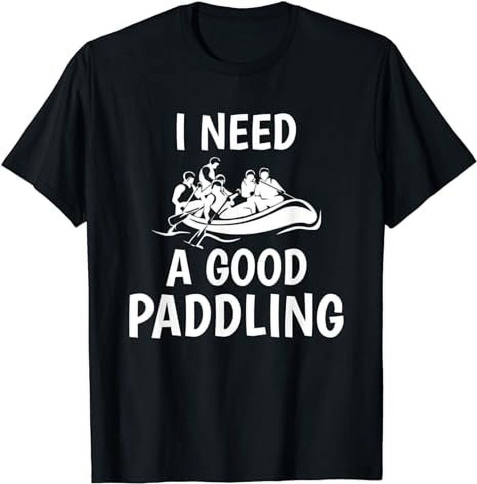 Paddle Raft Shirt Funny Rafting Gift Need Good Paddling T-Shirt ...