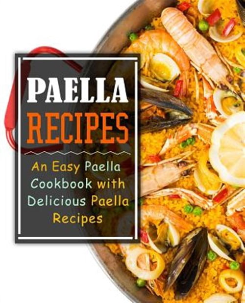 Paella Recipes: An Easy Paella Cookbook with Delicious Paella Recipes ...