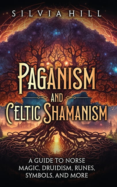 Paganism and Celtic Shamanism: A Guide to Norse Magic, Druidism, Runes ...