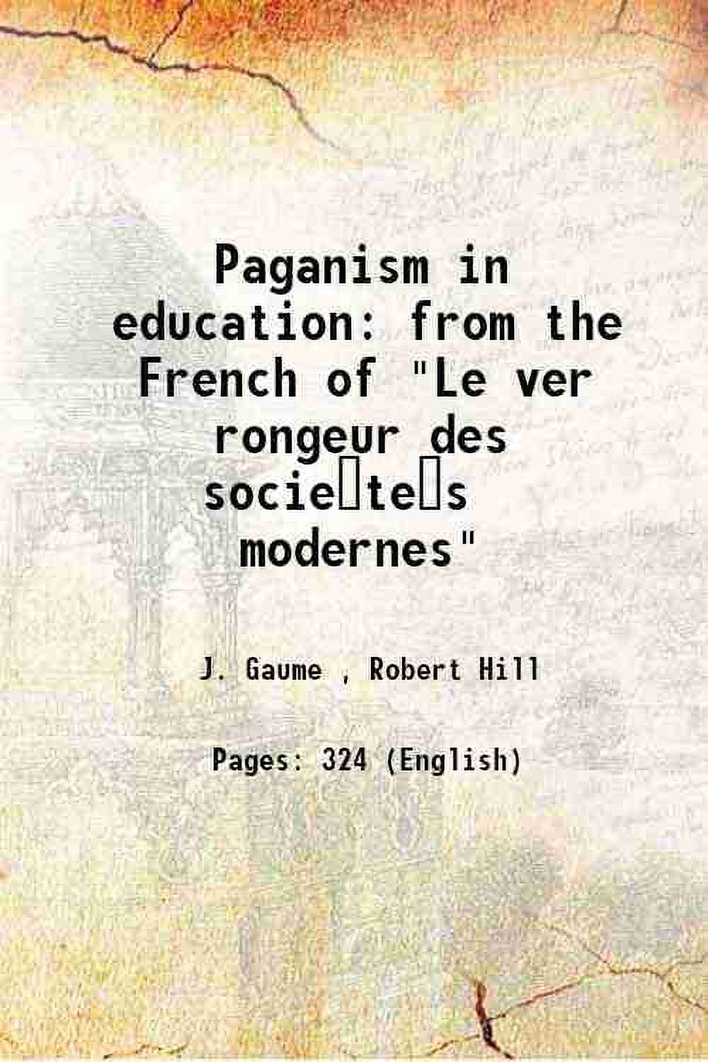 Paganism in education from the French of "Le ver rongeur des socie te s ...