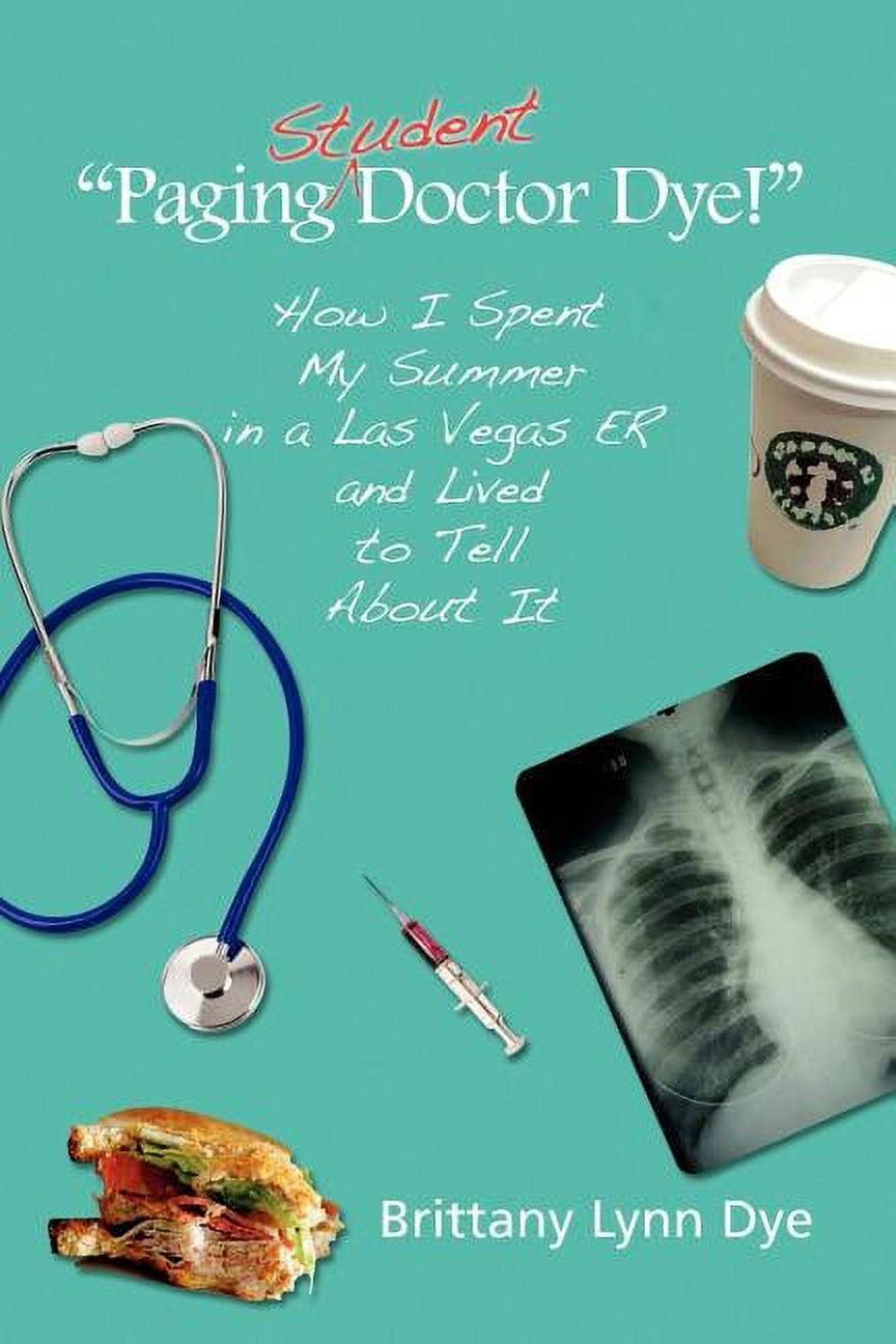Paging Student Doctor Dye! : How I Spent My Summer in a Las Vegas Er ...