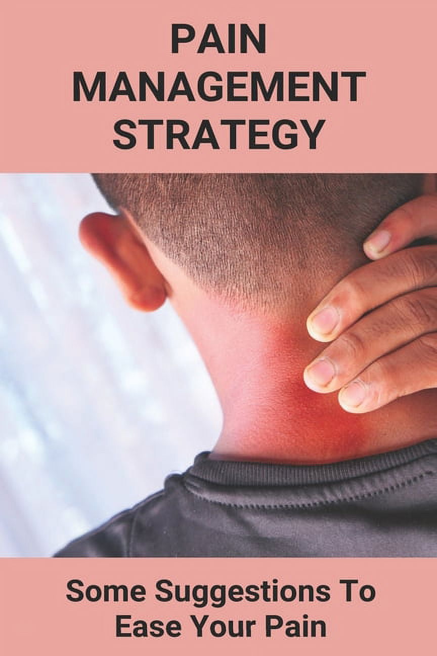 Pain Management Strategy : Some Suggestions To Ease Your Pain: How To ...
