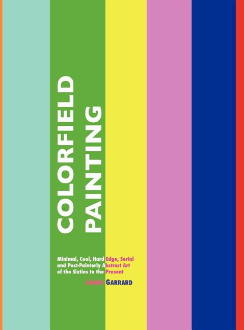 Painters Series: Colorfield Painting: Minimal, Cool, Hard Edge, Serial and Post-Painterly ...
