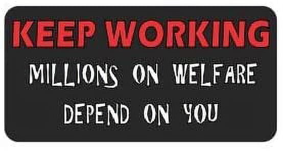 Pair of - KEEP WORKING millions on welfare depend on you funny joke ...