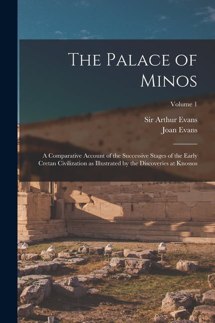 The Palace of Minos: A Comparative Account of the Successive Stages of ...