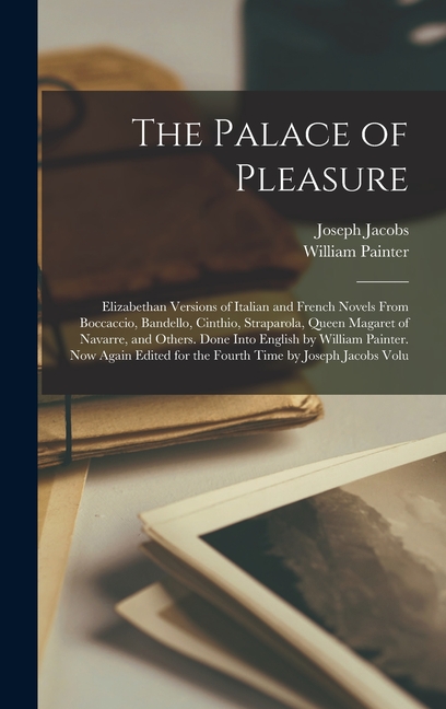 The Palace of Pleasure; Elizabethan Versions of Italian and French ...