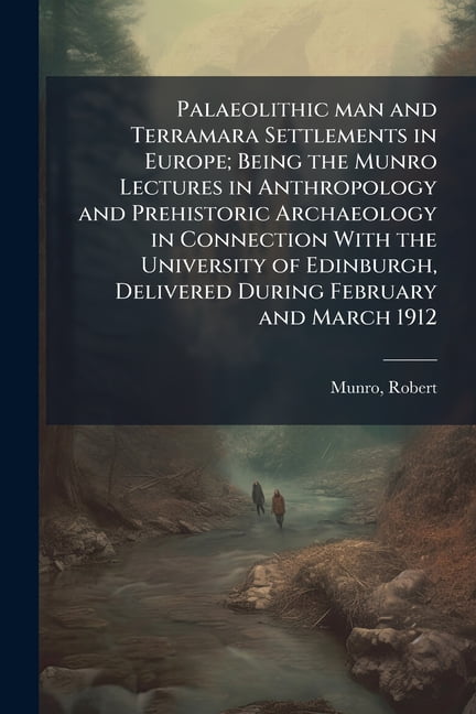 Palaeolithic man and Terramara Settlements in Europe; Being the Munro Lectures in Anthropology ...