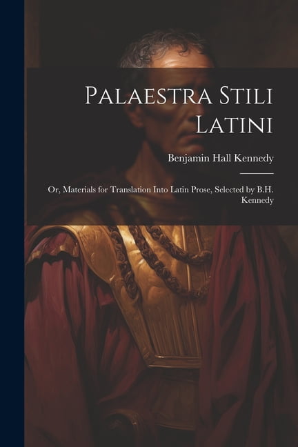 Palaestra Stili Latini : Or, Materials for Translation Into Latin Prose ...