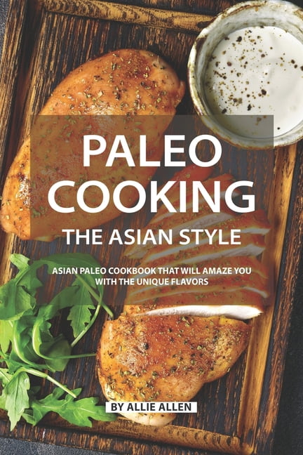 Paleo Cooking the Asian Style: Asian Paleo Cookbook That Will Amaze You ...