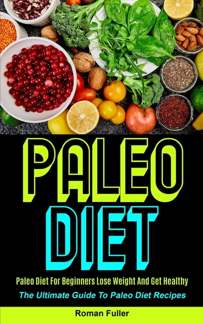 Paleo Diet: Paleo Diet For Beginners Lose Weight And Get Healthy (The ...
