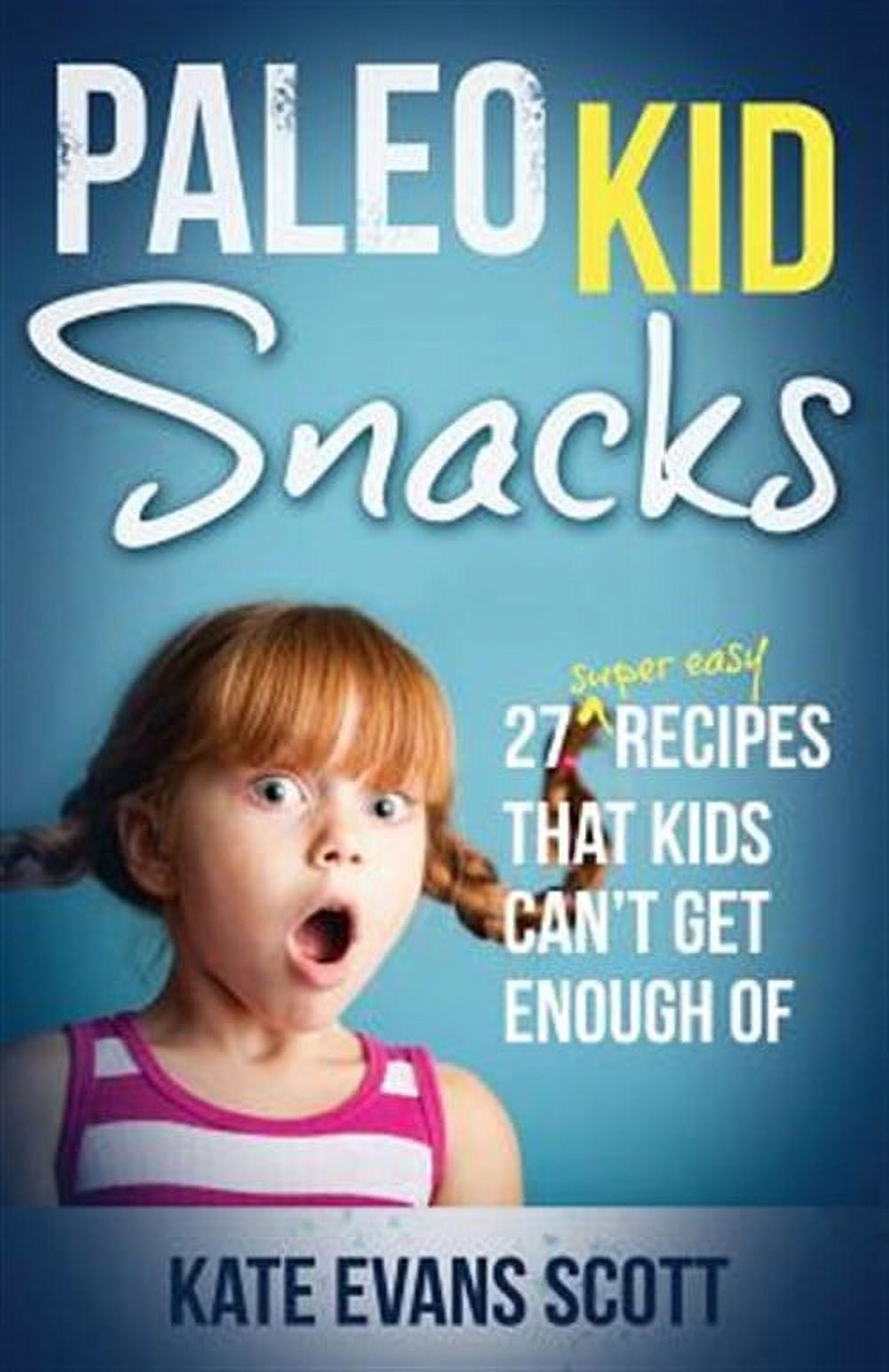 Paleo Kid Snacks: 27 Super Easy Recipes That Kids Can't Get Enough Of ...