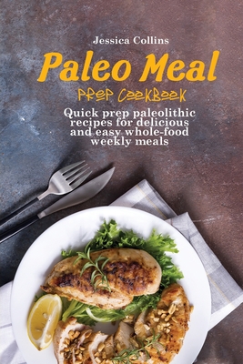 Pre-Owned Paleo Meal Prep Cookbook: Quick prep paleolithic recipes for delicious and easy whole ...