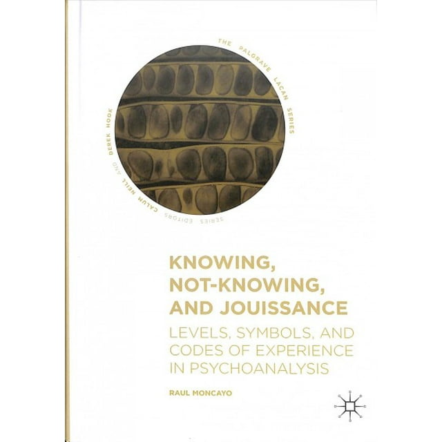 Palgrave Lacan: Knowing, Not-Knowing, and Jouissance: Levels, Symbols ...