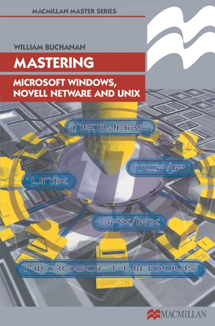 Palgrave Master Series (Computing) Mastering Microsoft Windows, Novell NetWare and UNIX, Book 6 ...