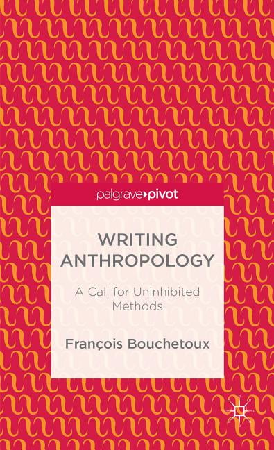 Palgrave Pivot Writing Anthropology: A Call for Uninhibited Methods ...