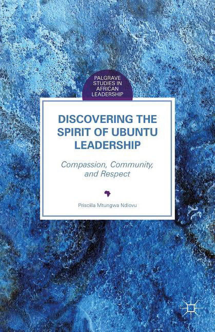 Palgrave Studies in African Leadership Discovering the Spirit of Ubuntu ...