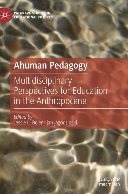 Palgrave Studies in Educational Futures: Ahuman Pedagogy ...