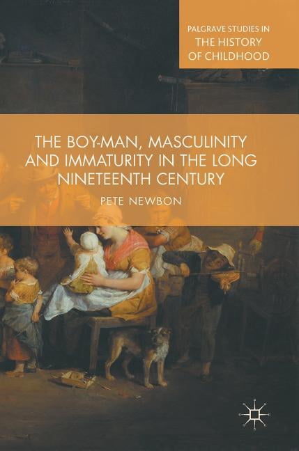 Palgrave Studies in the History of Child The Boy-Man, Masculinity and ...