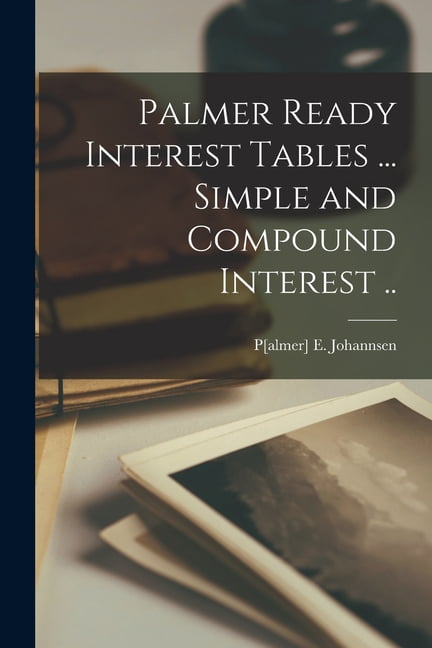 Palmer Ready Interest Tables ... Simple and Compound Interest ...