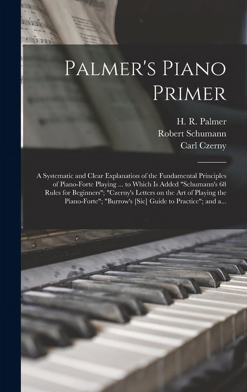 Palmer's Piano Primer: a Systematic and Clear Explanation of the ...