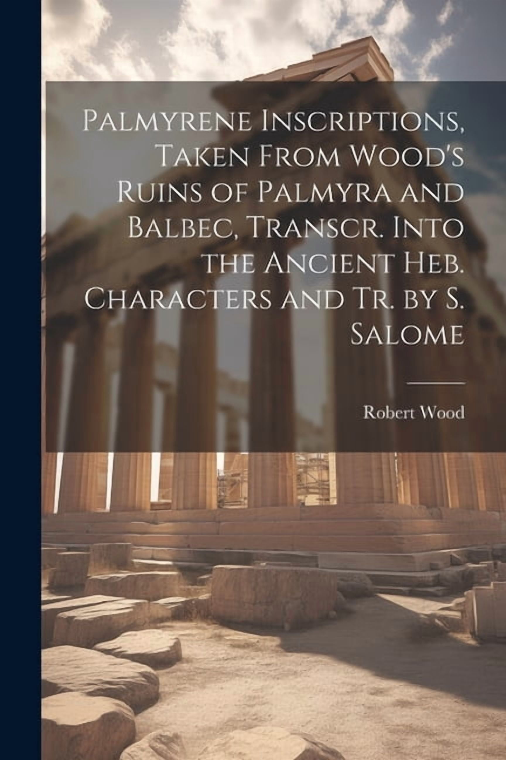 Palmyrene Inscriptions, Taken From Wood's Ruins of Palmyra and Balbec ...