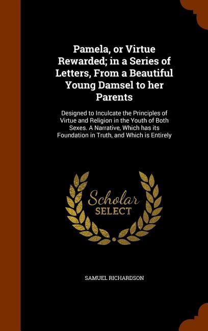 Pamela, or Virtue Rewarded; In a Series of Letters, from a Beautiful ...