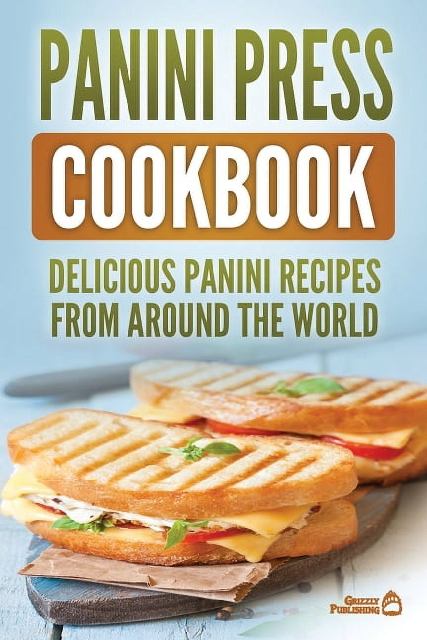 Panini Press Cookbook: Delicious Panini Recipes From Around The World ...