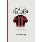 Paolo Maldini: The Last Line: How a Defending Genius Redefined Football ...