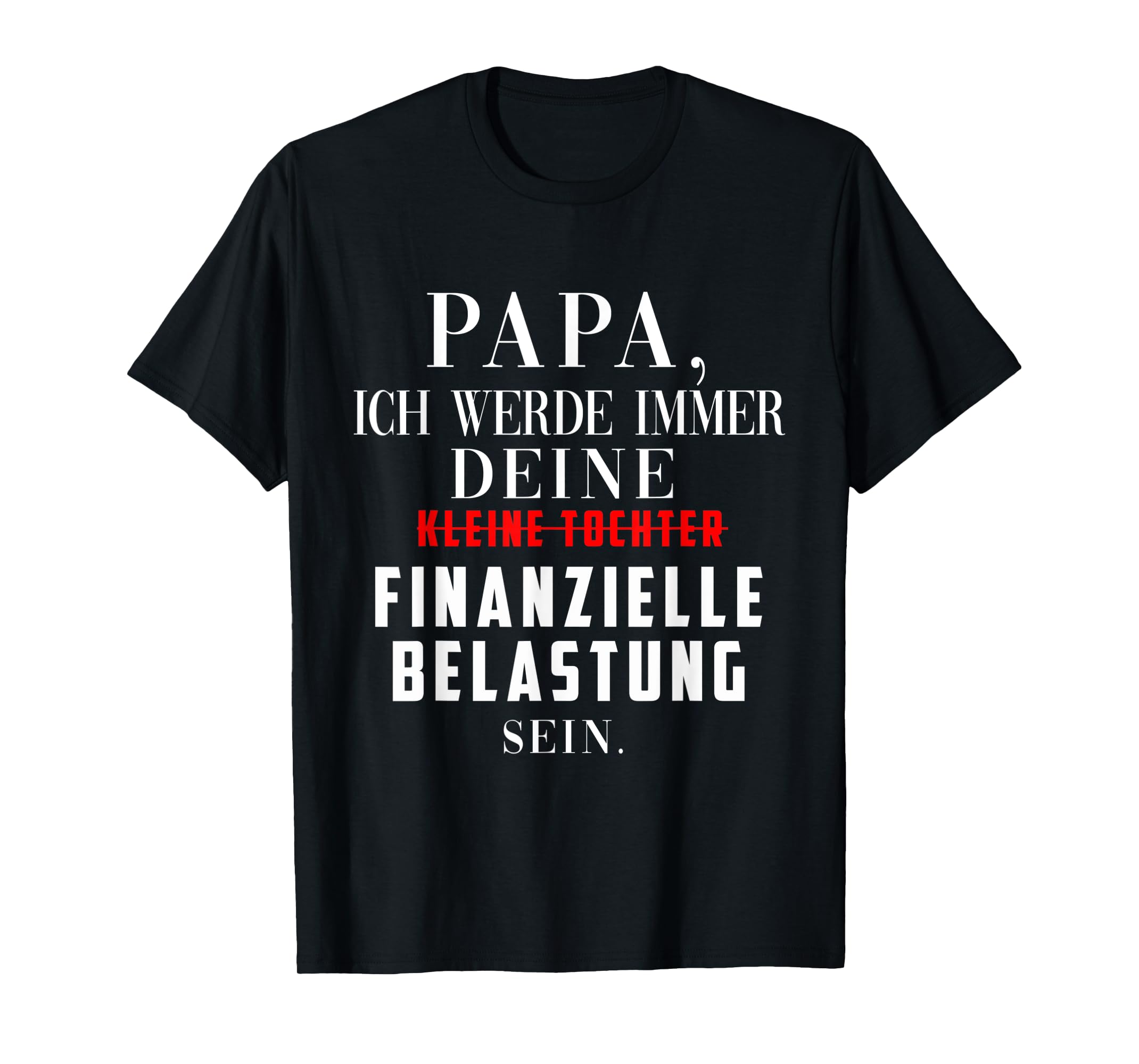 Papa ich wird immer dein financial burden T-Shirt - Walmart.com