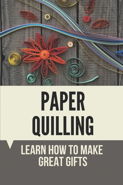 Paper Quilling: Learn How To Make Great Gifts: Materials Of Paper ...