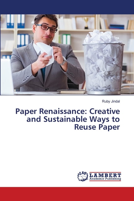 Paper Renaissance: Creative and Sustainable Ways to Reuse Paper ...