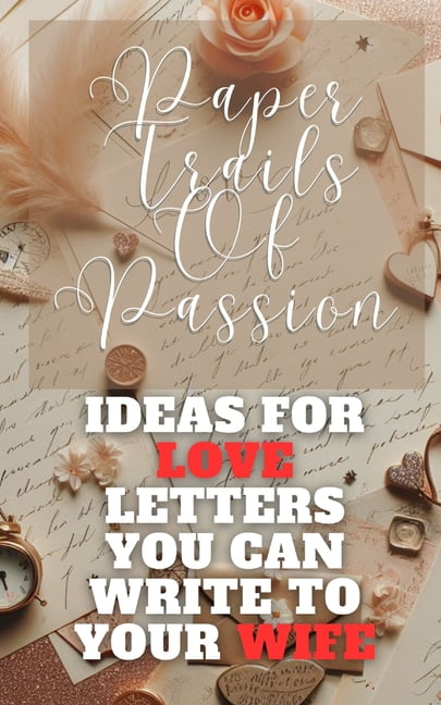 Paper Trails Of Passion - Ideas For Love Letters You Can Write To Your ...