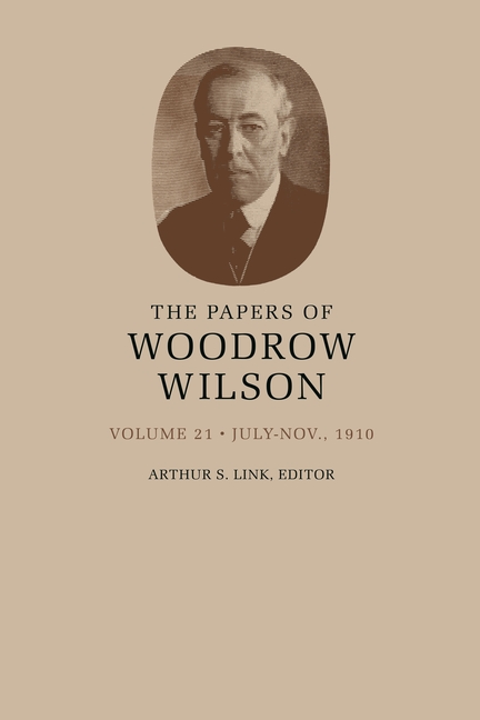 Papers of Woodrow Wilson The Papers of Woodrow Wilson, Volume 21: July ...