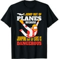 Parachute Jumping Saying: I Jump Out Of Airplanes T-Shirt - Walmart.com