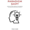 Paradigm Shift: Develop a successful mindset, shift your paradigms, build your self-image and ...