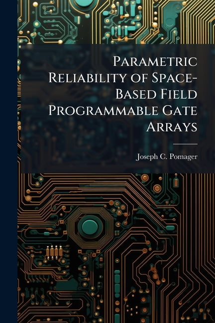Parametric Reliability of Space-Based Field Programmable Gate Arrays, (Paperback) - Walmart.com