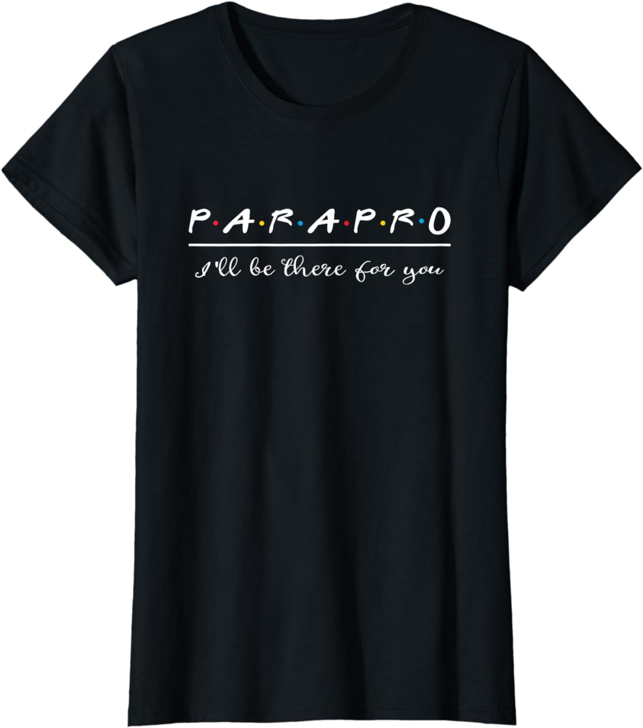 Parapro Shirt Be There For You Paraprofessional Gift T-Shirt - Walmart.com