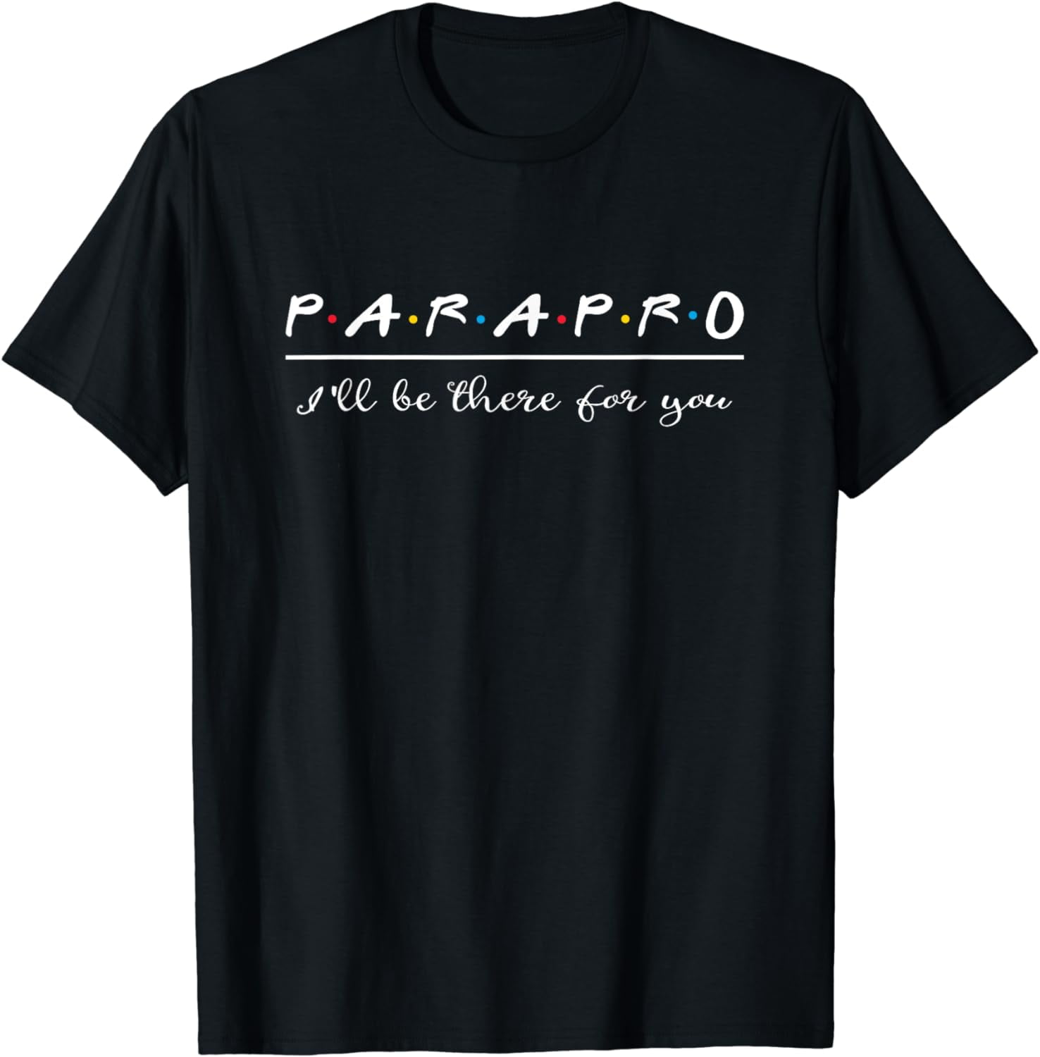 Parapro Shirt Be There For You Paraprofessional Gift T-Shirt - Walmart.com