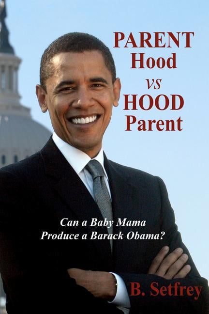 Parent Hood vs. Hood Parent: Can A Baby Mama Produce A Barack Obama ...