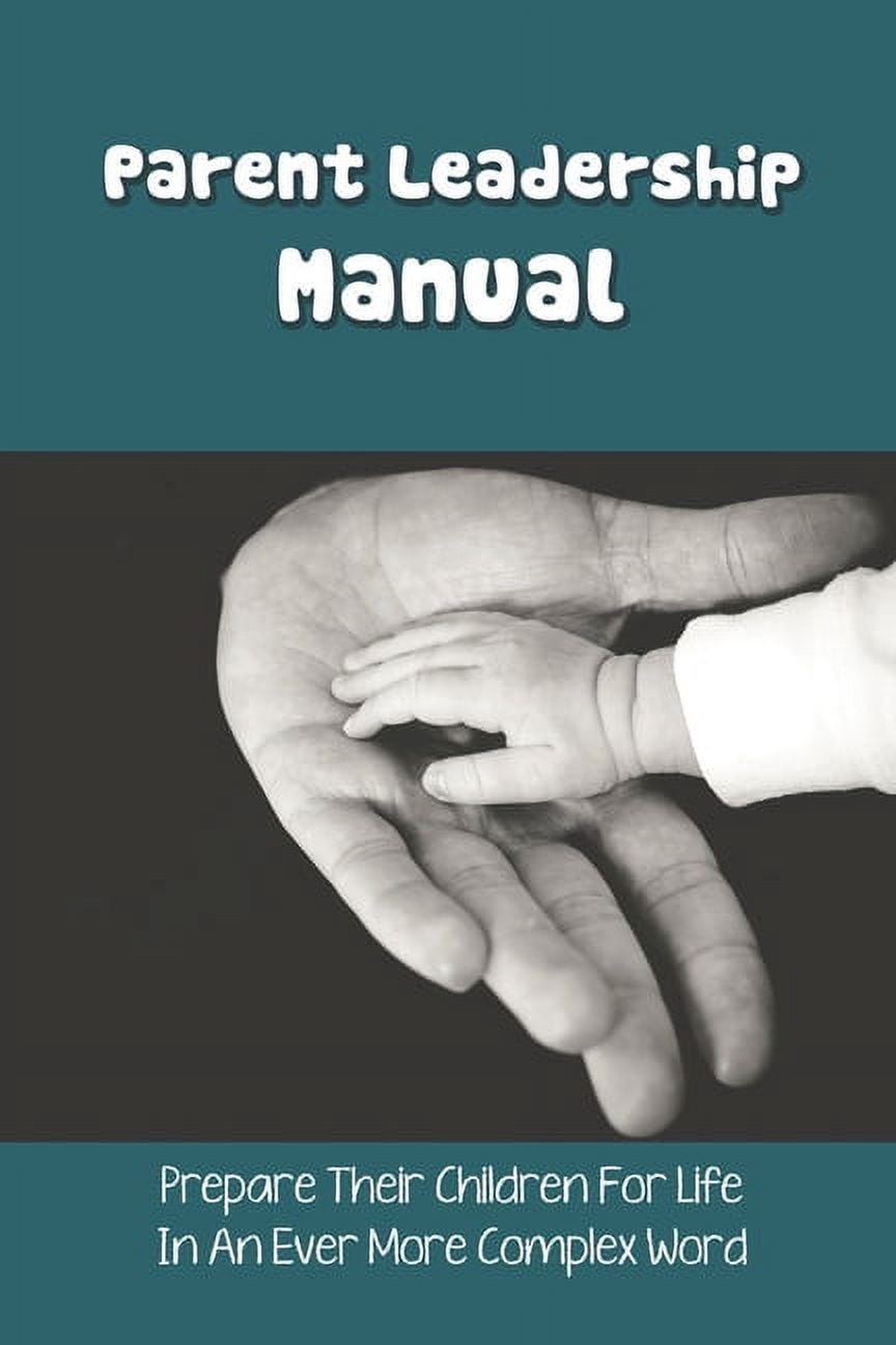 Parent Leadership Manual: Prepare Their Children For Life In An Ever ...