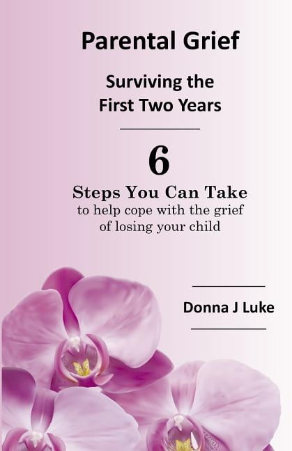 Parental Grief, Surviving the First Two Years : 6 Steps You Can Take to ...