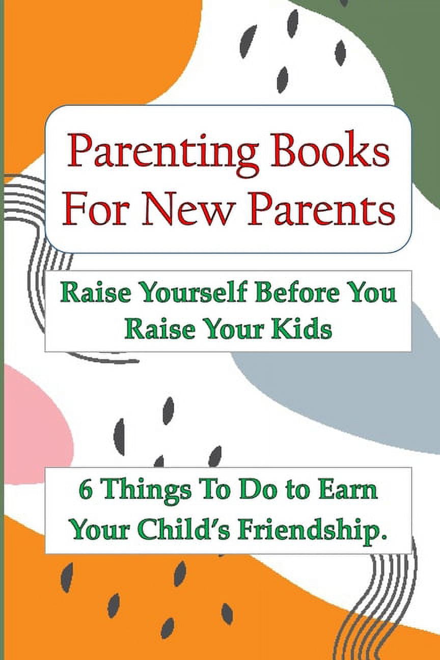 Parenting Books For New Parents: Raise Yourself Before You Raise Your ...